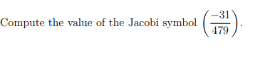 Solved Compute the value of the Jacobi symbol -31 479 | Chegg.com