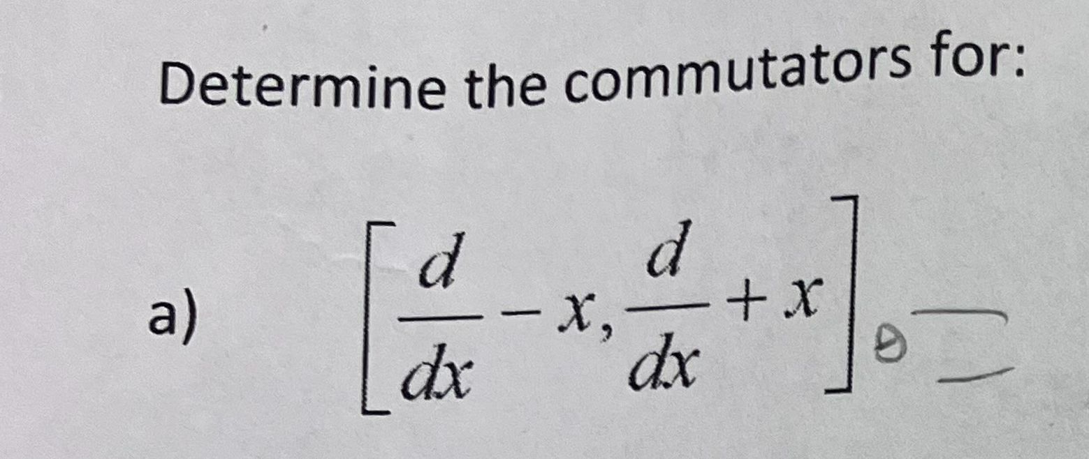 Solved Determine the commutators for: [ddx-x,ddx+x] | Chegg.com