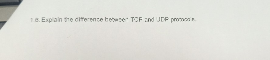 Solved 1.6. Explain the difference between TCP and UDP | Chegg.com
