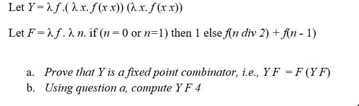 Solved Let Y=λf⋅(λx⋅f(xx))(λx⋅f(xx)) Let F=λf.λn. if (n=0 or | Chegg.com