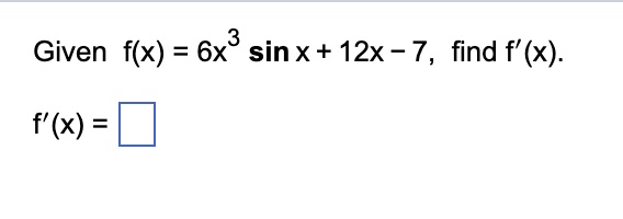 Solved Given f(x)=6x3sinx+12x-7, ﻿find f'(x)f'(x)= | Chegg.com