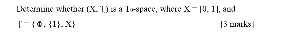 Solved Determine whether (X,T) is a T0-space, where X=[0,1], | Chegg.com