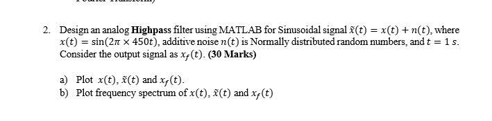 Solved 2. Design an analog Highpass filter using MATLAB for | Chegg.com Solved 2. Design an analog Highpass filter using MATLAB for | Chegg.com