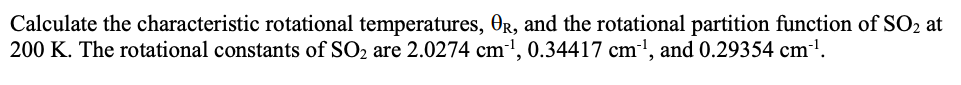 Solved Calculate the characteristic rotational temperatures, | Chegg.com
