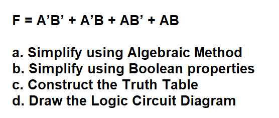 Solved F = A'B' + A'B + AB' + AB a. Simplify using Algebraic | Chegg.com