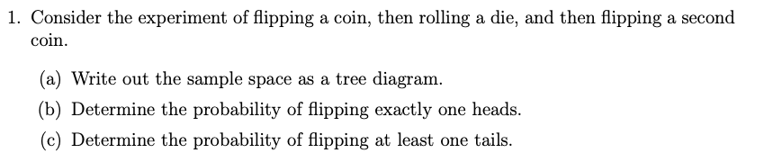 Solved 1. Consider the experiment of flipping a coin, then | Chegg.com
