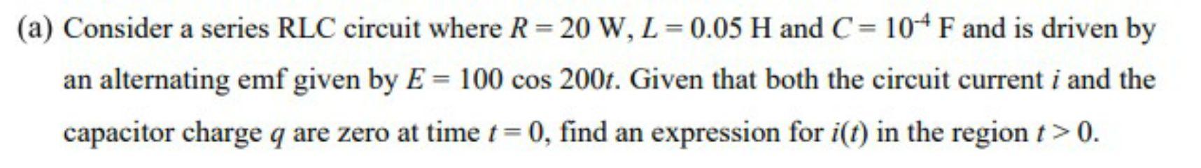 Solved (a) Consider a series RLC circuit where R = 20 W, L = | Chegg.com