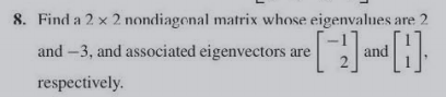 Solved 8. Find a 2 x 2 nondiagonal matrix whose eigenvalues | Chegg.com