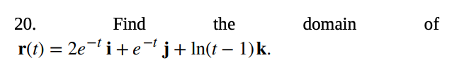 Solved 20. Find the r(t)=2e−ti+e−tj+ln(t−1)k. | Chegg.com