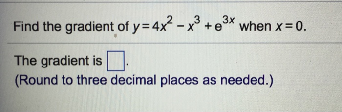 Solved Find the gradient of y= 4x2-x3 + e3x when x-0 The | Chegg.com