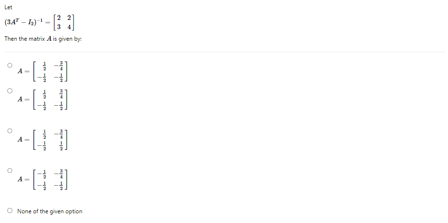 Solved Let (3AT−I2)−1=[2324] Then the matrix A is given by: | Chegg.com