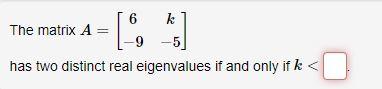 Solved The matrix A=[6−9k−5] has two distinct real | Chegg.com