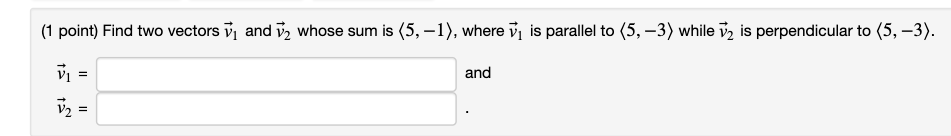 Solved (1 point) Find two vectors 7 and 72 whose sum is (5, | Chegg.com