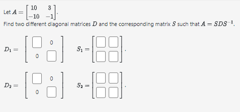 Solved Let A=[10−103−1] Find two different diagonal matrices | Chegg.com