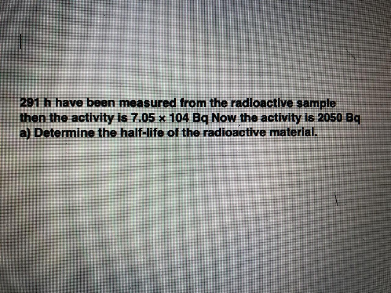 Solved 291 h have been measured from the radioactive sample | Chegg.com