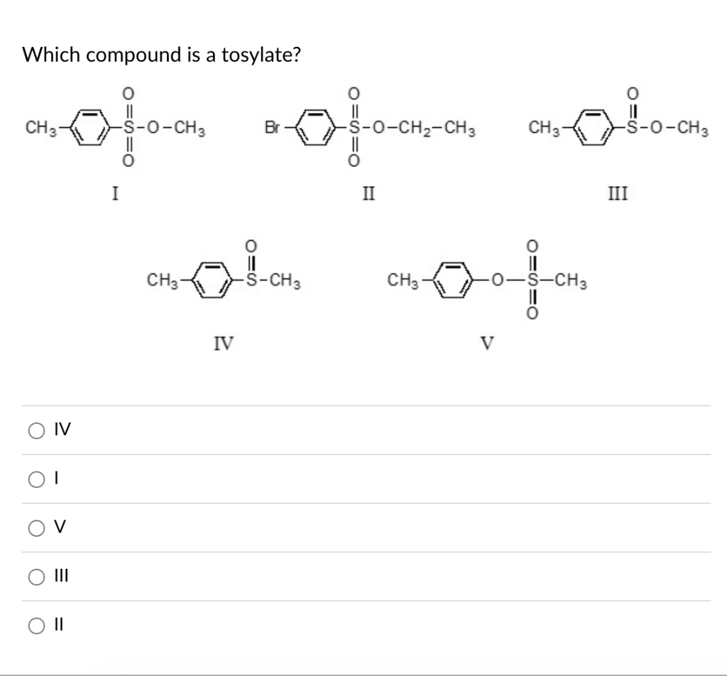 Solved Which compound is a tosylate? IV I V III II | Chegg.com
