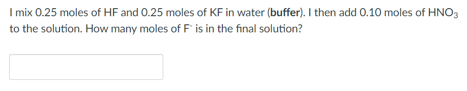 Solved I mix 0.25 moles of HF and 0.25 moles of KF in water | Chegg.com