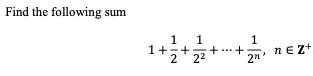 Solved Find the following sum 1+21+221+⋯+2n1,n∈Z+ | Chegg.com
