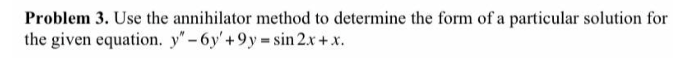 Solved Problem 3. Use the annihilator method to determine | Chegg.com