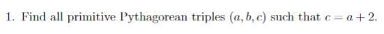 Solved 1. Find all primitive Pythagorean triples (a,b,c) | Chegg.com