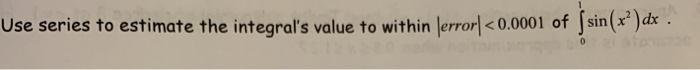 Solved Use series to estimate the integrals value to within | Chegg.com