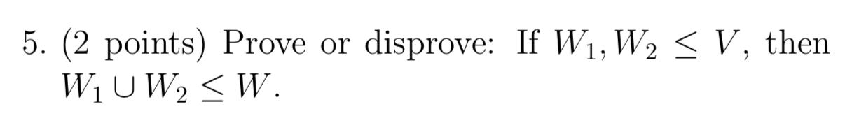 Solved 5. (2 points) Prove or disprove: If W1,W2 | Chegg.com