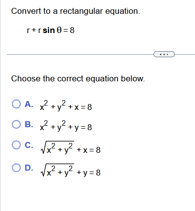 Solved Convert to a rectangular equation. r+rsinθ=8 Choose | Chegg.com
