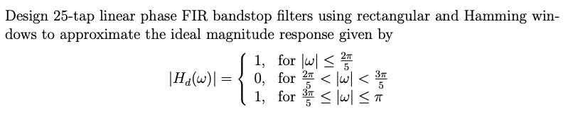 Solved Design 25-tap linear phase FIR bandstop filters using | Chegg.com