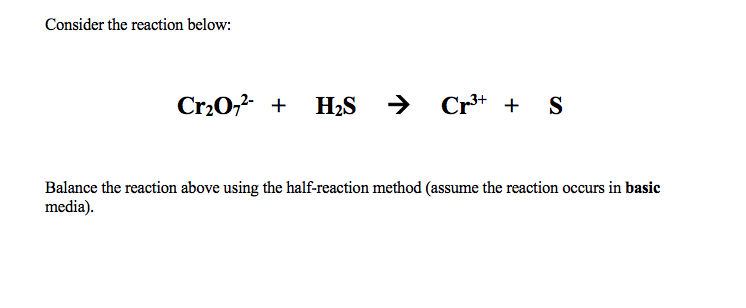 Solved Consider the reaction below: Cr2O72- + H2S → Cr3+ + S | Chegg.com