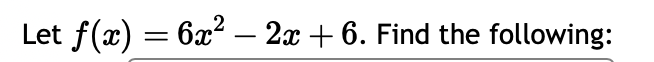 Solved Let f(x)=6x2-2x+6. ﻿Find the following: 2f(a) | Chegg.com