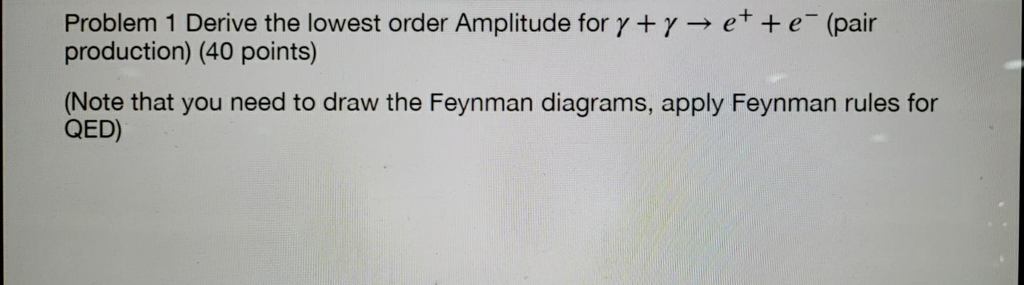 Solved Problem 1 Derive the lowest order Amplitude for y + y | Chegg.com