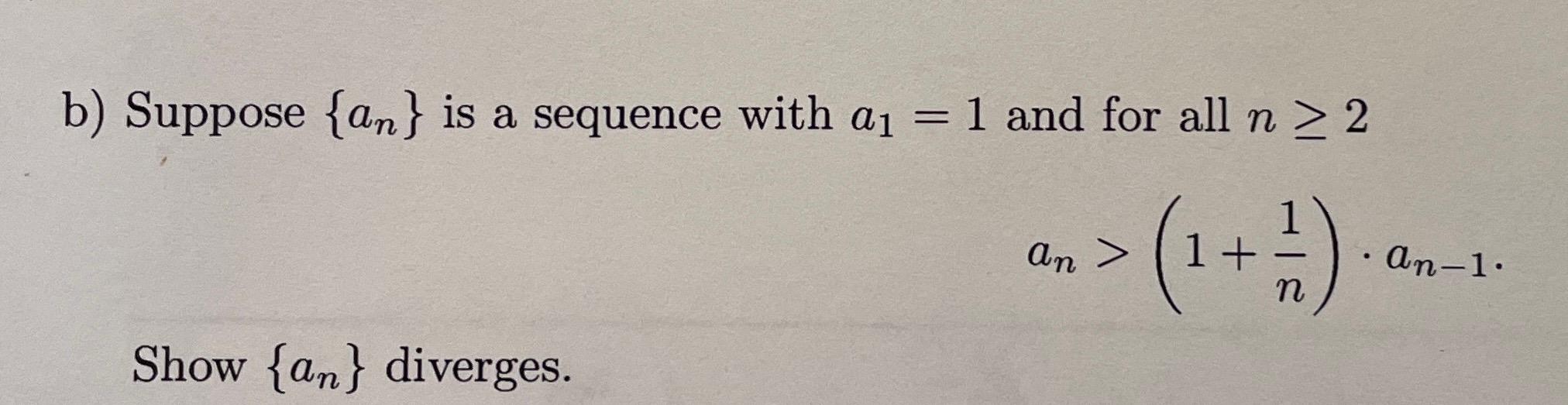 Solved b) Suppose {an} is a sequence with a1=1 and for all | Chegg.com