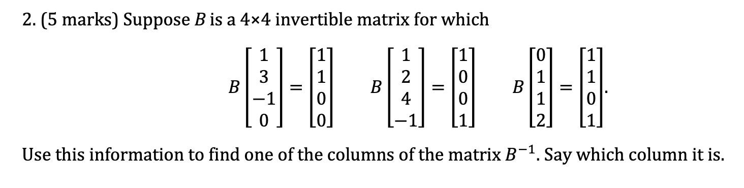 Solved 2. (5 marks) Suppose B is a 4×4 invertible matrix for | Chegg.com