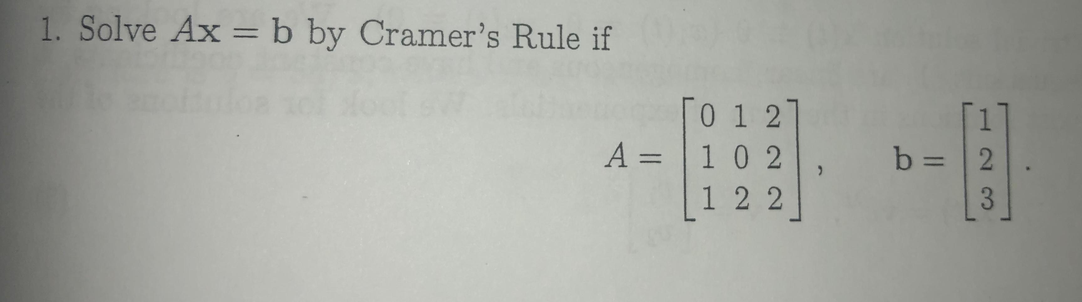 Solved 1. Solve Ax = b by Cramer's Rule if A= To 1 2 1 02 1 | Chegg.com