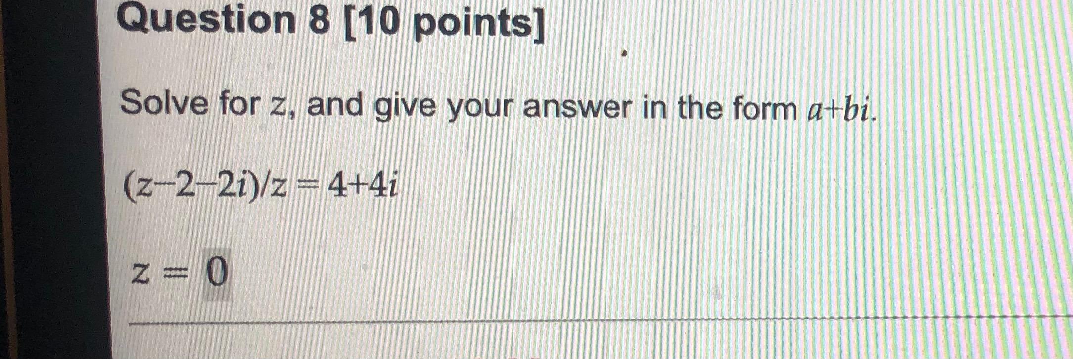 Solved Question 8 (10 points] Solve for z, and give your | Chegg.com