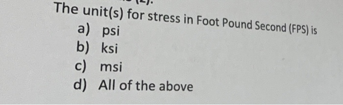 Solved The unit(s) for stress in Foot Pound Second (FPS) is | Chegg.com