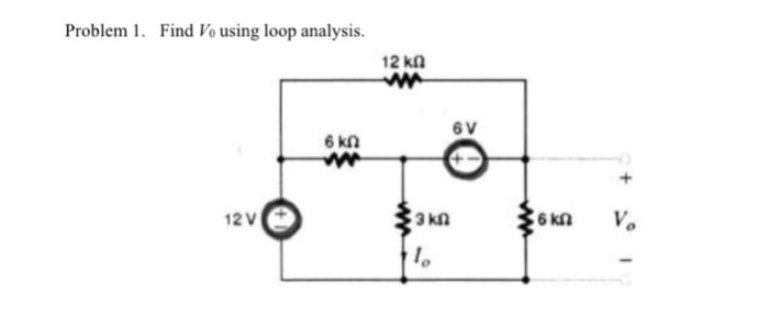 Solved Problem 1. Find Vo using loop analysis. 12 kn 6 v lo | Chegg.com