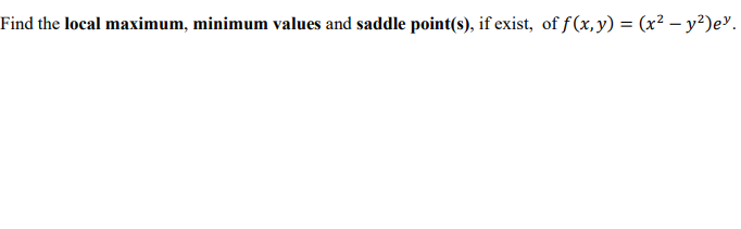 Solved Find the local maximum, minimum values and saddle | Chegg.com