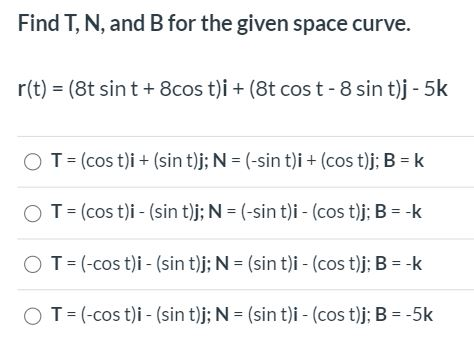 Solved Find T, N, and B for the given space curve. r(t) = | Chegg.com