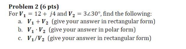 Solved Problem 2 ( 6 pts) For V1=12+j4 and V2=3∠30∘, find | Chegg.com