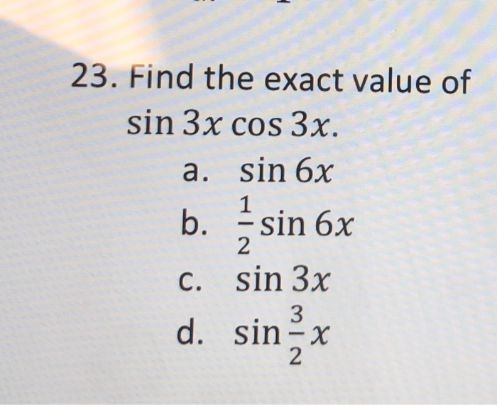 Solved 23. Find the exact value of sin 3x cos 3x. a. sin6χ 2 | Chegg.com