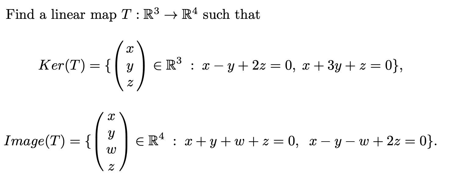 Solved Find a linear map T:R3 → R4 such that 1 x ) Ker(T) = | Chegg.com