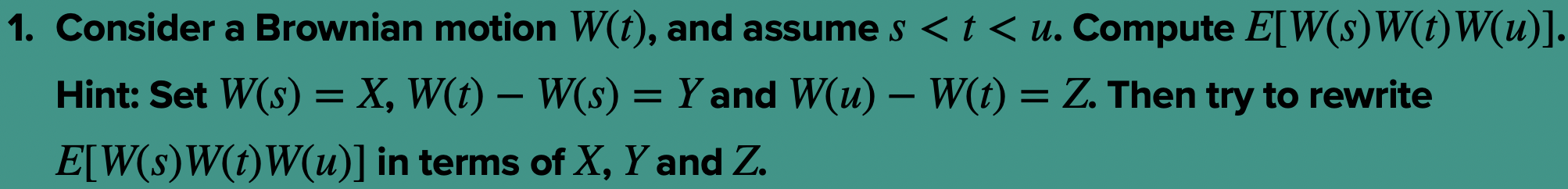 Solved 1. Consider a Brownian motion W(t), and assume s | Chegg.com