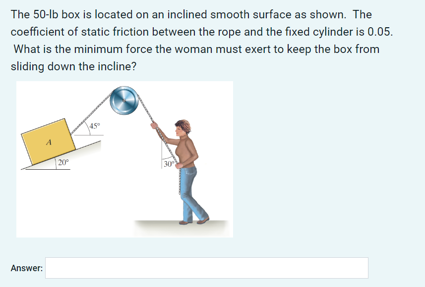 [Solved]: The 50-lb box is located on an inclined smooth s
