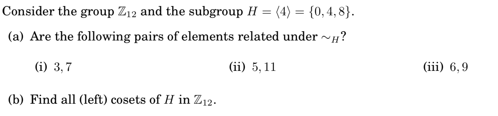 Solved Consider the group Z12 and the subgroup H = (4) = | Chegg.com
