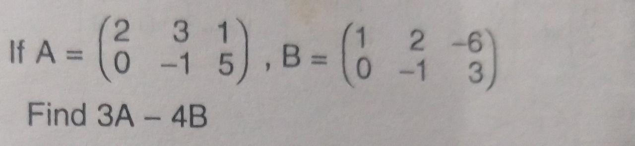Solved If A = ( 2 3 1 0 -1 5 3 ) , B = (6 2 - 2 -1 -6 3 Find | Chegg.com