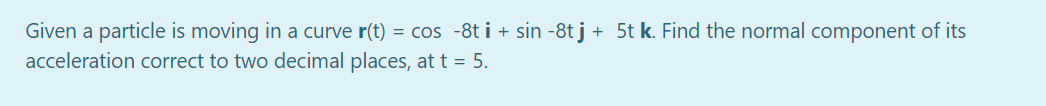 Solved Given a particle is moving in a curve r(t) = cos -8t | Chegg.com