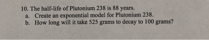 Solved 10. The half-life of Plutonium 238 is 88 years. a. b. | Chegg.com