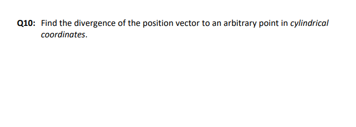 Solved Q10: Find the divergence of the position vector to an | Chegg.com