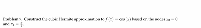 Solved Problem 7. Construct the cubic Hermite approximation | Chegg.com